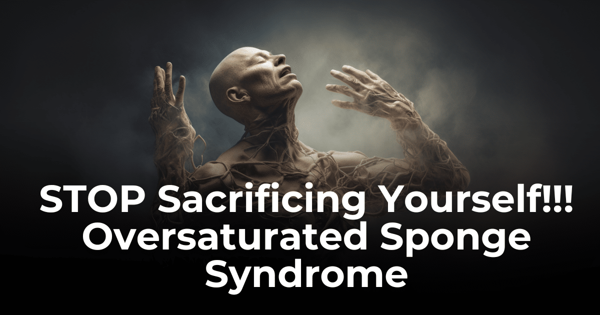 STOP Sacrificing Yourself!!! Oversaturated Sponge Syndrome - Elizabeth ...