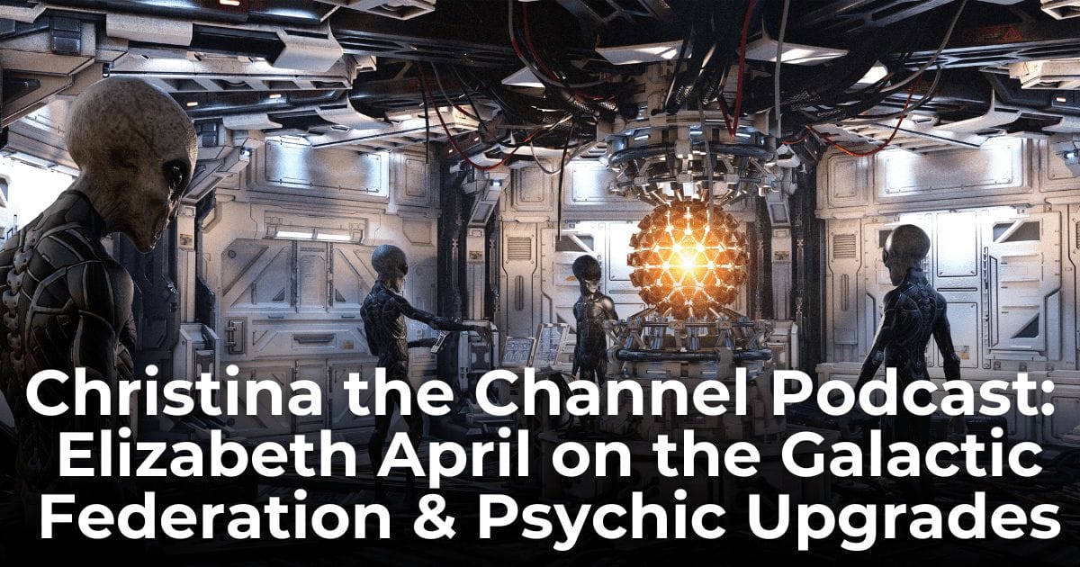 Christina The Channel Podcast: Elizabeth April On The Galactic ...